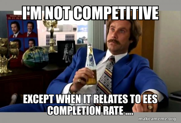 I'm not competitive except when it relates to EES completion rate ...