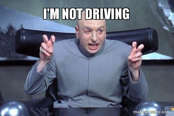 I'm not driving - Dr Evil Austin Powers Meme Generator