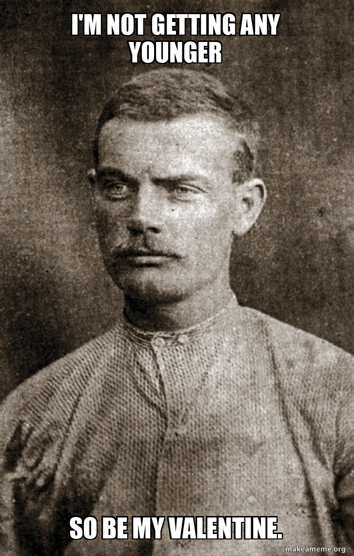 i'm not getting any younger so be my valentine. Meme Generator