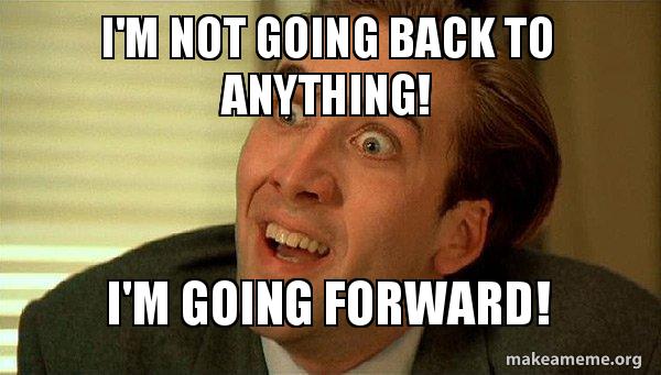 I'm not going back to anything! I'm going forward! - Sarcastic Nicholas ...