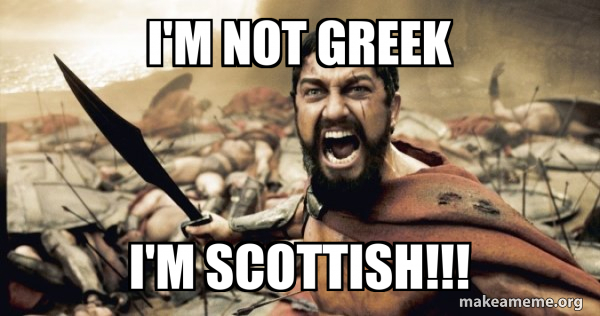 I'M NOT GREEK I'M SCOTTISH!!! - The 300 Meme Generator