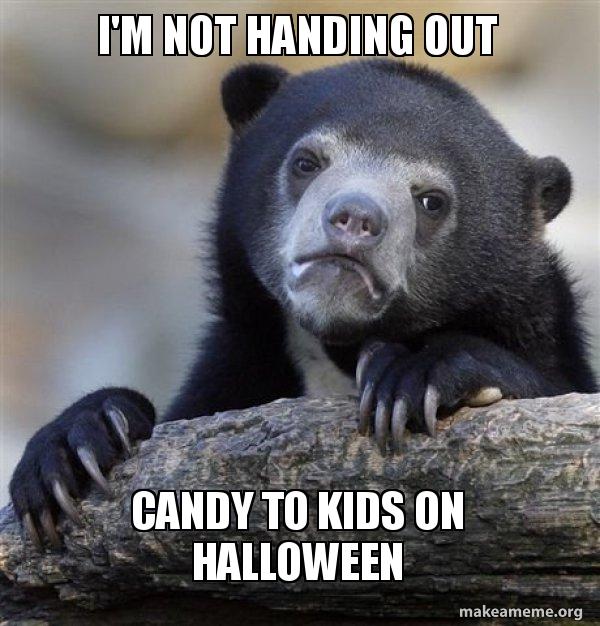 I'm not handing out Candy to kids on Halloween - Confession Bear Meme ...