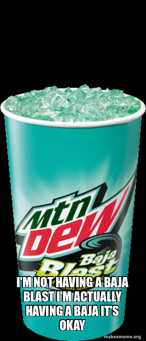 I'm not having a Baja blast I'm actually having a Baja It's okay Meme ...