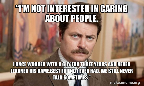 “I’m not interested in caring about people. I once worked with a guy ...