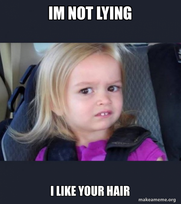im not lying i like your hair - Side-Eyes Chloe Meme Generator