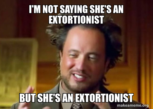 I'm Not Saying She's an Extortionist But She's an Extortionist ...