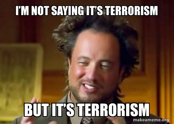I’m not saying it’s TERRORISM But it’s TERRORISM - Ancient Aliens ...
