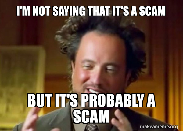 I'm not saying that it's a scam But it's probably a scam - Ancient ...