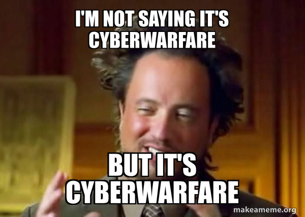 I'm not saying it's cyberwarfare But it's cyberwarfare - Ancient Aliens ...