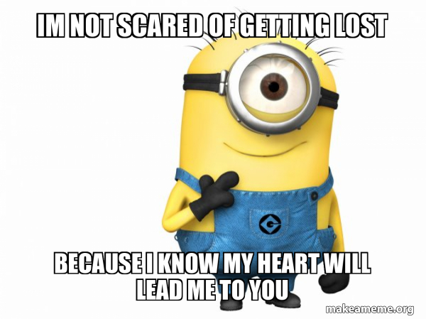 im not scared of getting lost because i know my heart will lead me to ...