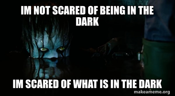 im not scared of being in the dark im scared of what is in the dark ...