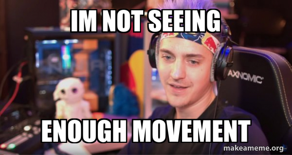 im not seeing enough movement - Ninja Tyler Blevins Meme Generator