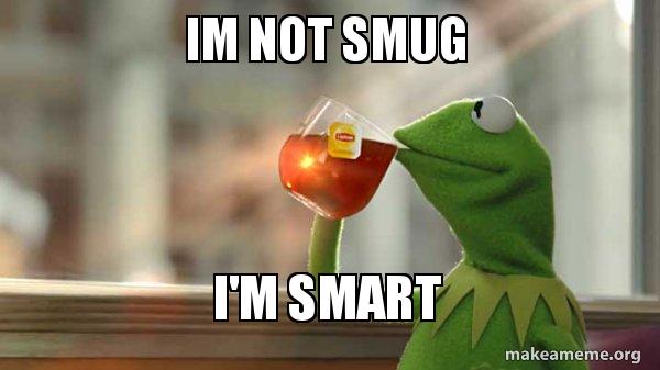 Im not smug I'm smart - Kermit Drinking Tea Meme Generator