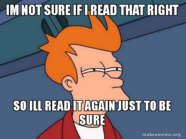Im not sure if I read that right so ill read it again just to be sure ...