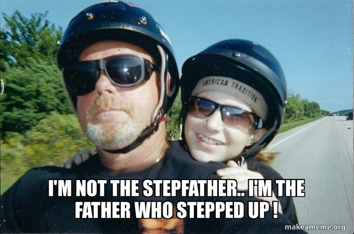I'm not the Stepfather.. I'm the Father who Stepped up ! Meme Generator