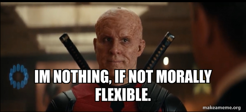 Im nothing, if not morally flexible. Meme Generator