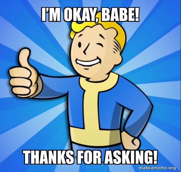 I’m okay, babe! Thanks for asking! - Vault Boy Fallout 4 game Meme ...