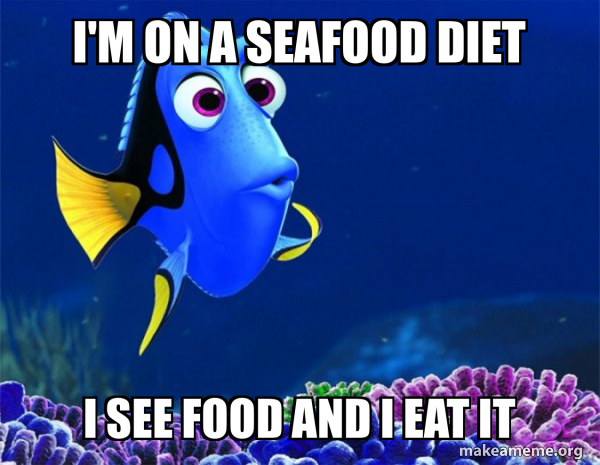 I'm on a seafood diet I see food and I eat it - Dory from Nemo (5 ...
