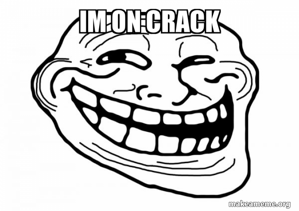 im on crack - Trollface Meme Generator