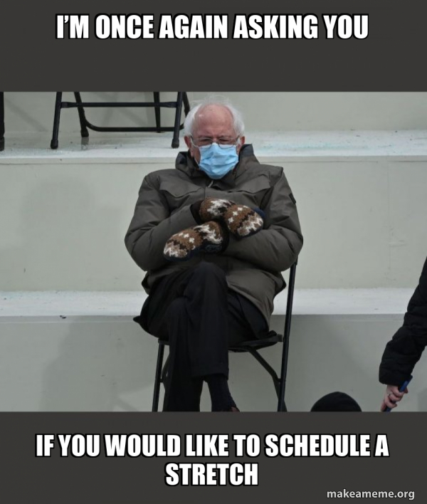 I’m once again asking you If you would like to schedule a stretch ...
