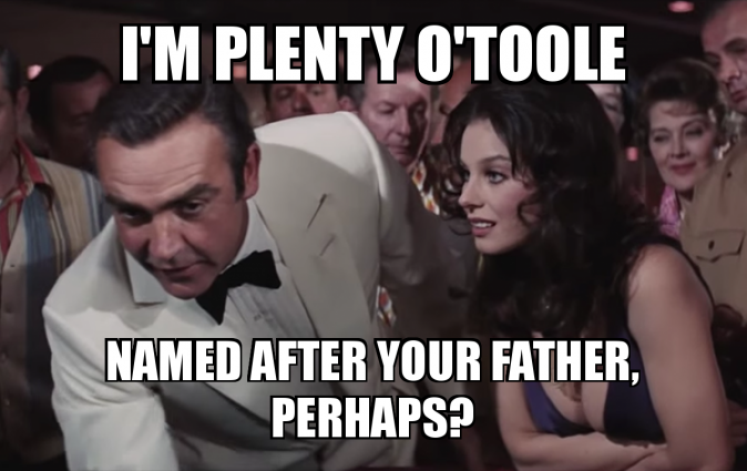 i'm plenty o'toole named after your father, perhaps? Meme Generator