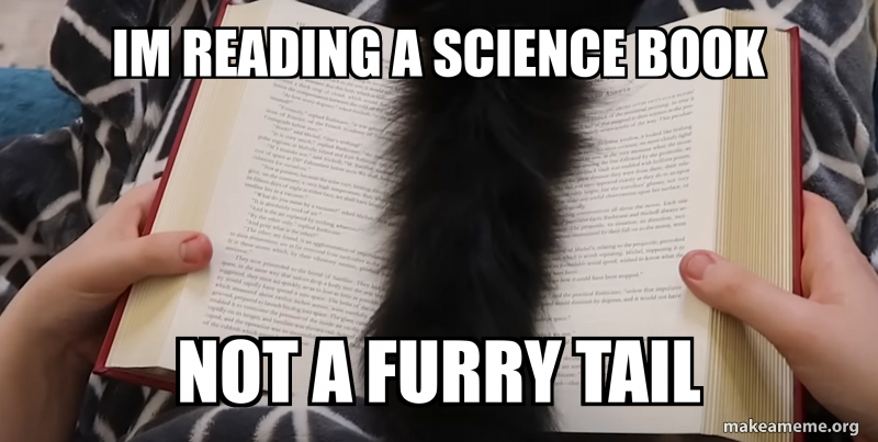 IM READING A SCIENCE BOOK NOT A FURRY TAIL Meme Generator