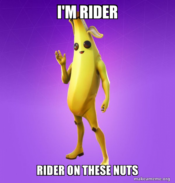 I'm rider RIDER ON THESE NUTS - Peely Meme Generator