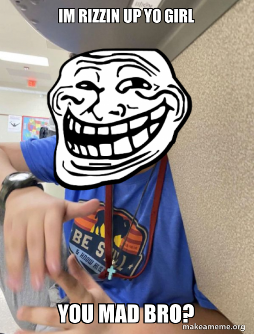 Im rizzin up yo girl you mad bro? Meme Generator