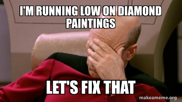 I'm running low on diamond paintings Let's fix that - Picard Facepalm ...