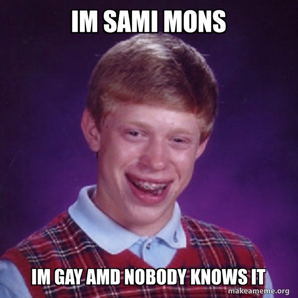 im sami mons im gay amd nobody knows it - Bad Luck Brian Meme Generator