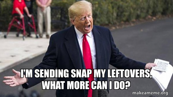 i'm sending snap my leftovers, what more can i do? - Trump ...