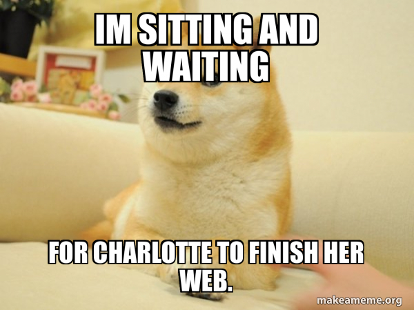 im sitting and waiting for Charlotte to finish her web. - Doge Meme ...