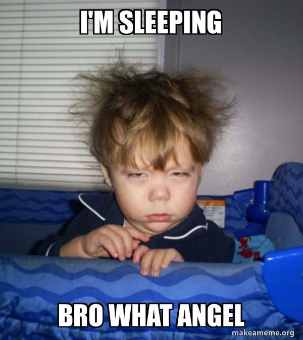 I'm sleeping Bro what angel - Monday Mornings Meme Generator