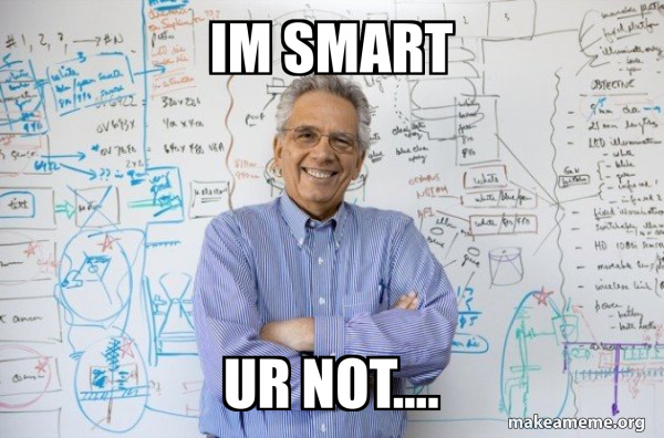 IM SMART ur not.... - Good Guy Professor Meme Generator