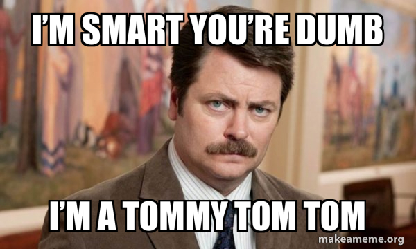 I’m smart you’re dumb I’m a Tommy Tom Tom - Ron Swanson : I am a Simple ...