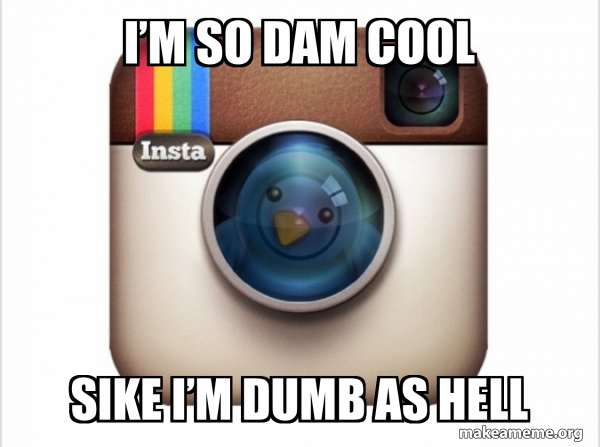 I’m so dam cool Sike I’m dumb as hell - Instagram twitter Meme Generator