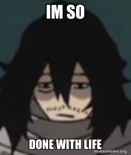 Im so Done with life Meme Generator