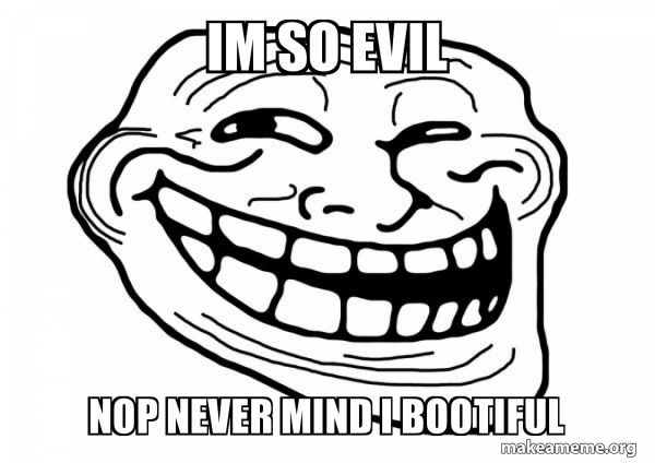 im so evil nop never mind i bootiful - Trollface Meme Generator