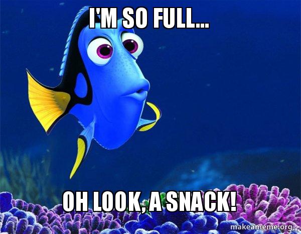 I'm so full... Oh look, a snack! - Dory from Nemo (5 second memory) Meme Generator