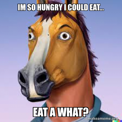im so hungry i could eat... eat a what? Meme Generator
