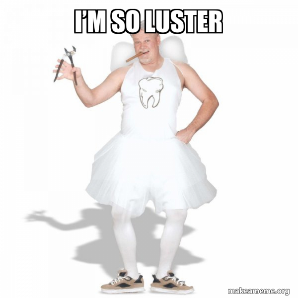 I’m so luster - Tooth Fairy Meme Generator