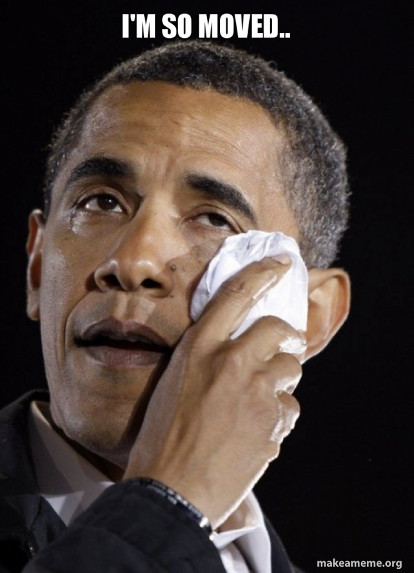 I'm so moved.. - Crying Obama Meme Generator