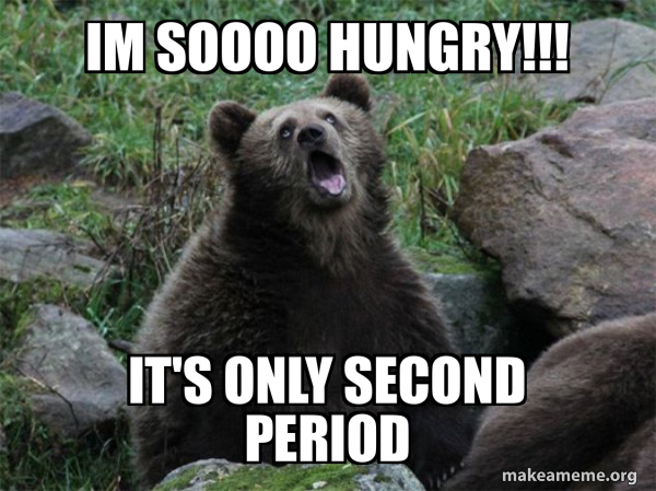 im soooo hungry!!! it's only second period - Sarcastic Bear Meme Generator