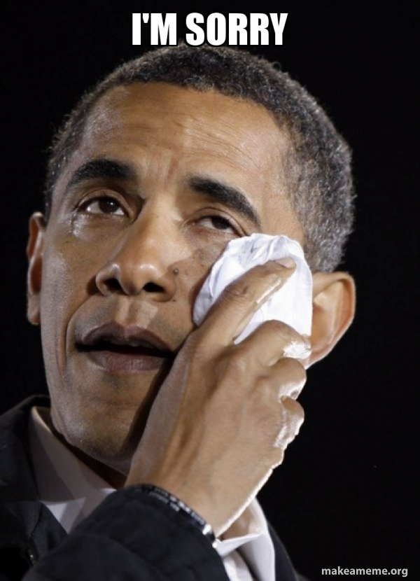 I'm SORRY - Crying Obama Meme Generator