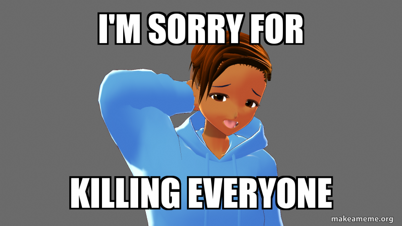I'm sorry for killing everyone - fgd Meme Generator