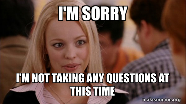 I'm sorry I'm not taking any questions at this time - Mean Girls Meme ...