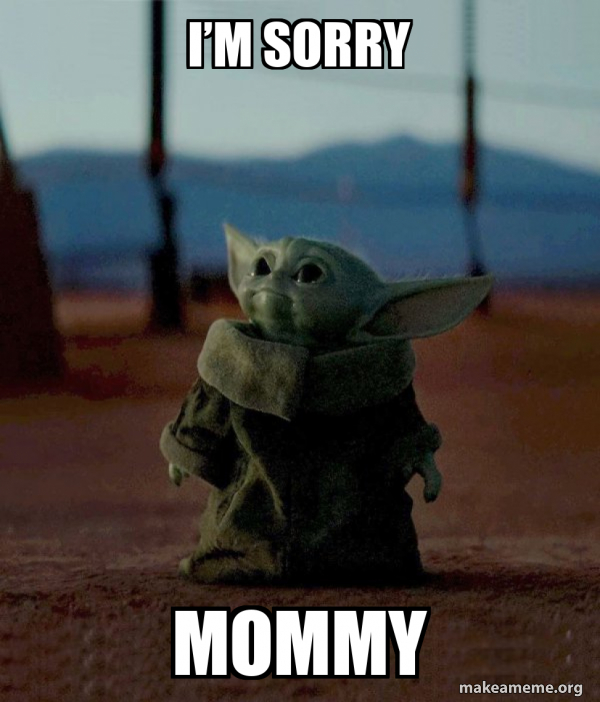 I’m Sorry Mommy - Baby Yoda Meme Generator