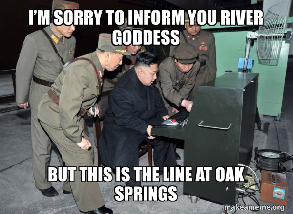 I’m sorry to inform you River Goddess But this is the line at oak ...