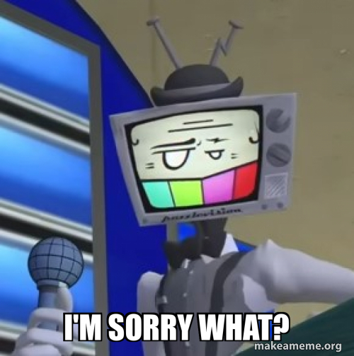 i'm sorry what? Meme Generator