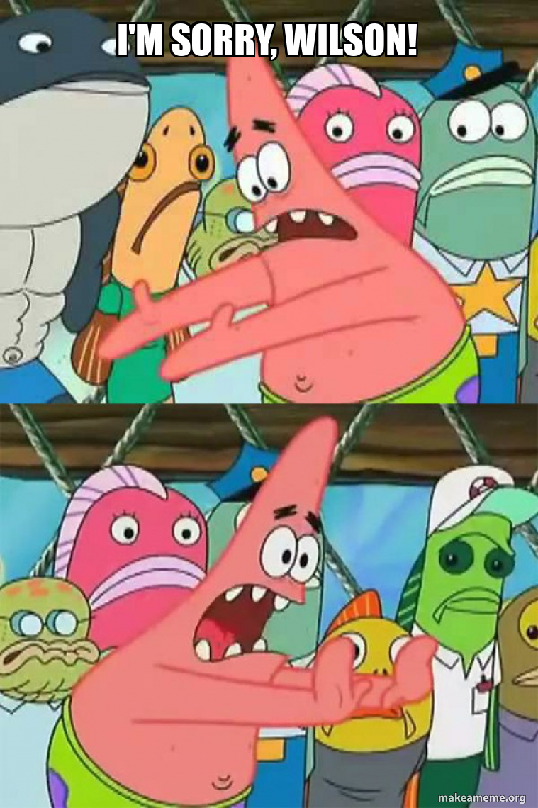 I'm sorry, Wilson! - Push It Somewhere Else Patrick Meme Generator
